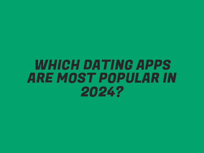 Which Dating Apps Are Most Popular in 2024? - FreshMeet