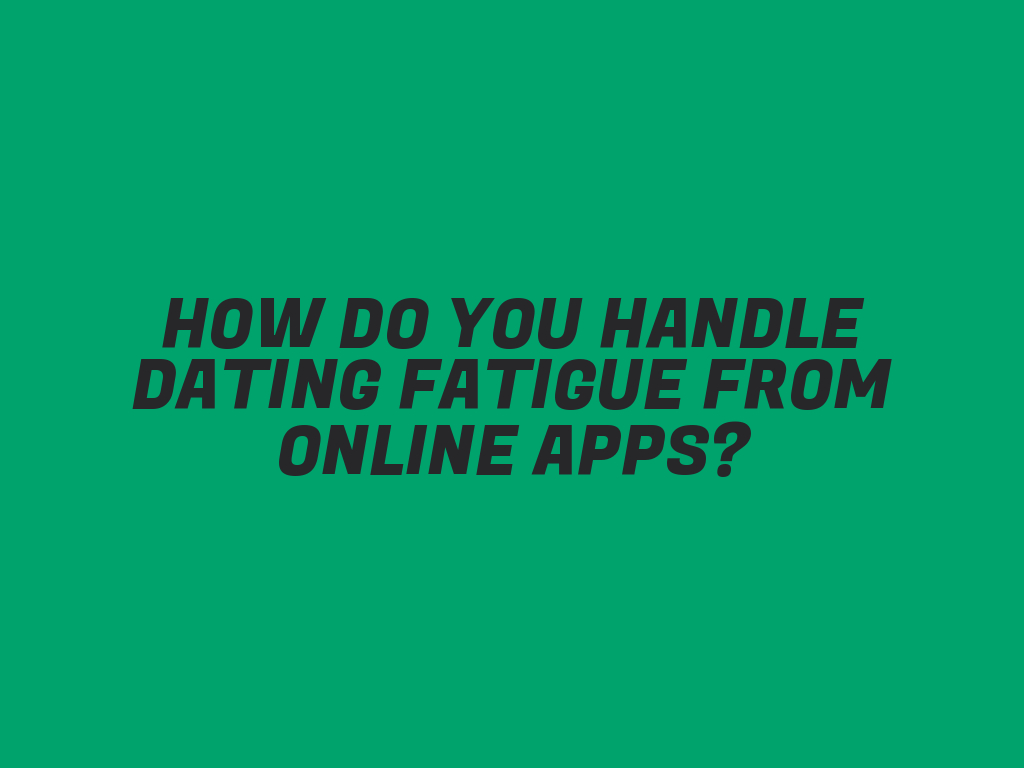 How Do You Handle Dating Fatigue from Online Apps? - FreshMeet