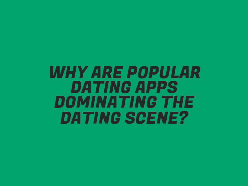 Why Are Popular Dating Apps Dominating the Dating Scene? - FreshMeet